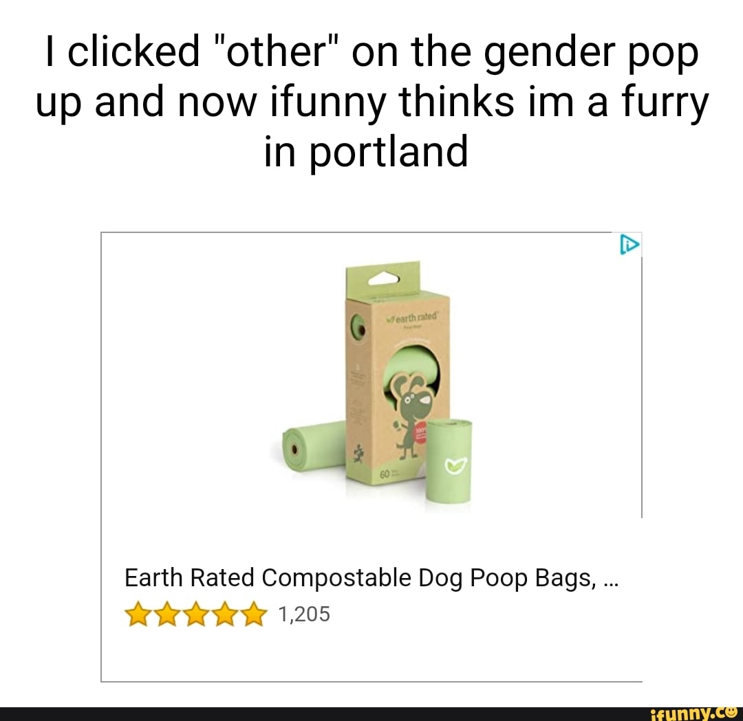 I clicked "other" on the gender pop up and now ifunny thinks im a furry ...