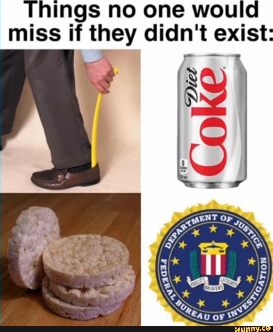 Things no one would miss if they didn't exist: - iFunny