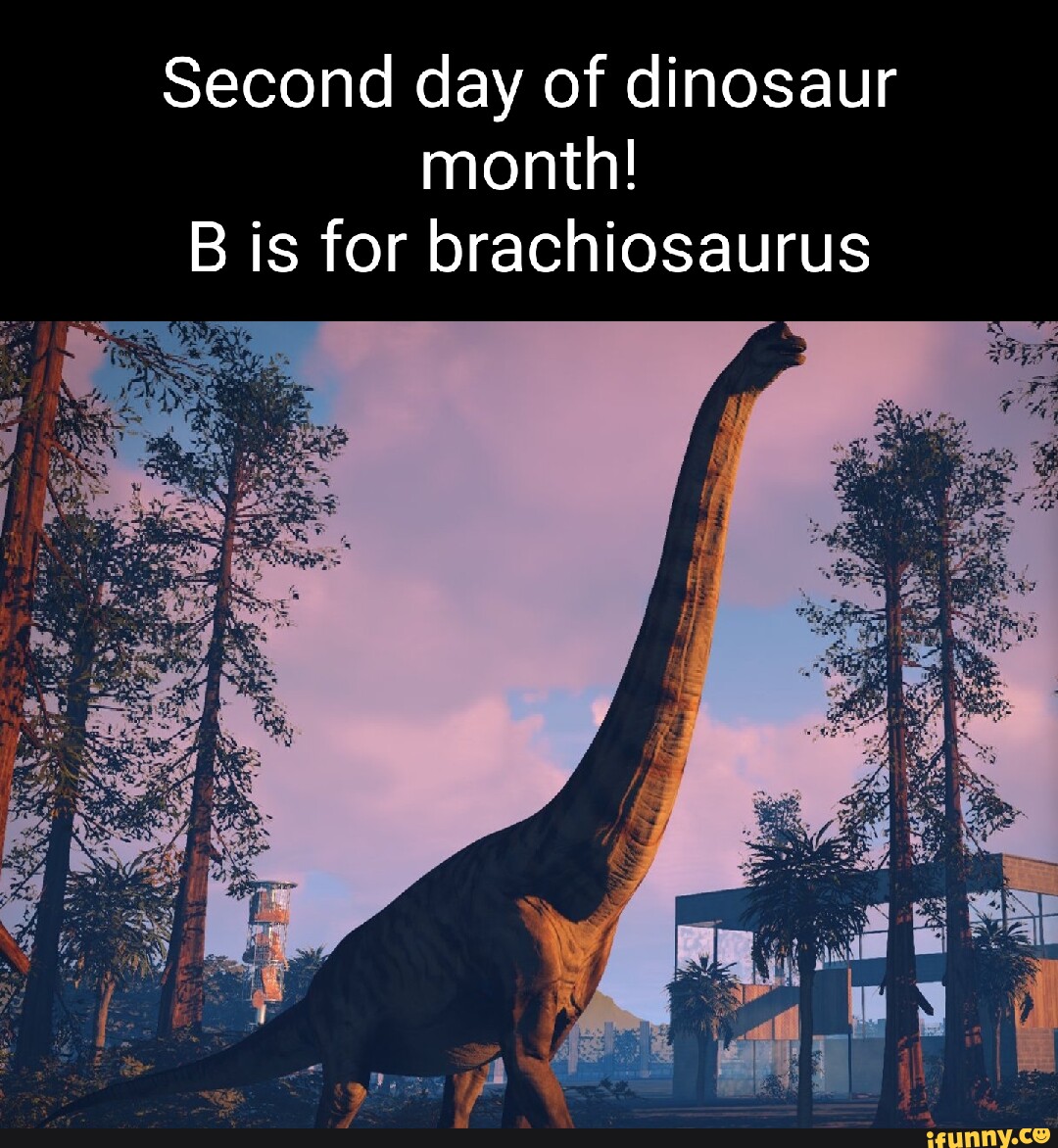 Second day of dinosaur month! B is for brachiosaurus - iFunny