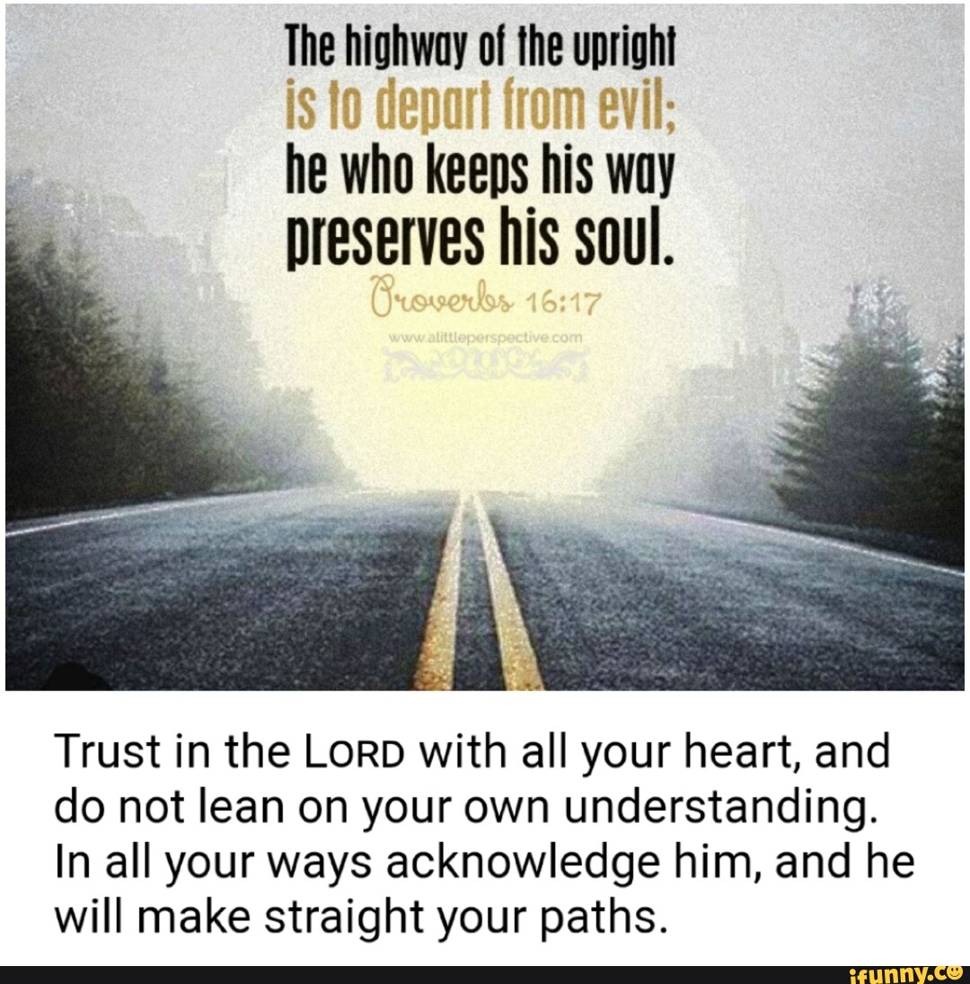 The highway of the upright is to depart from evil: he who keens his way ...