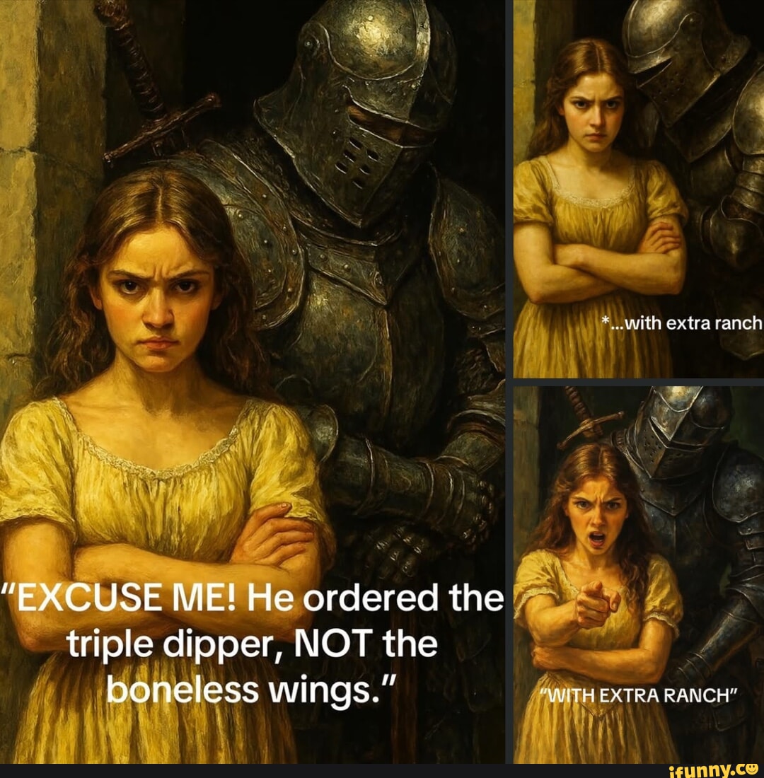 * with extra ranch "EXCUSE ME! He ordered the triple dipper, NOT the ...