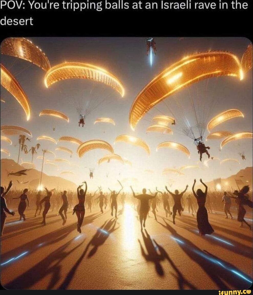 POV: Youre tripping balls at an Israeli rave in the desert - iFunny