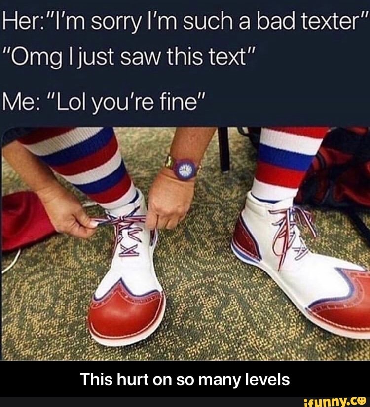 I Her:”I'm sorry I'm such a bad texter’ “Omg Ijust saw this text" Me ...