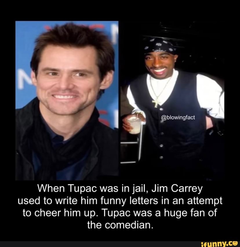 @blowingfact When Tupac was in jail, Jim Carrey used to write him funny ...