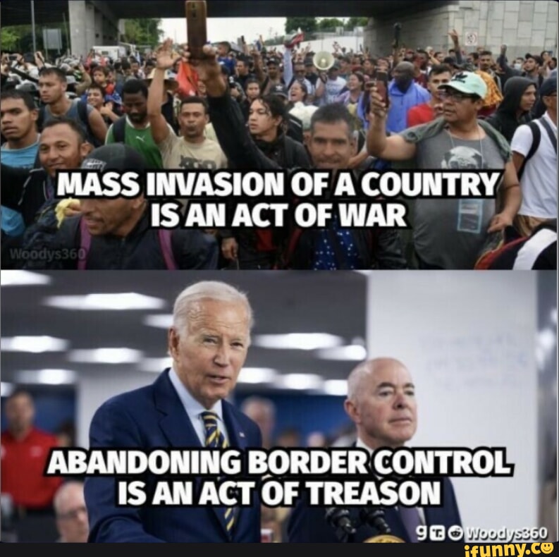 MASS INVASION OF A COUNTRY IS AN ACT OF WAR - . , 2 ABANDONING BORDER ...
