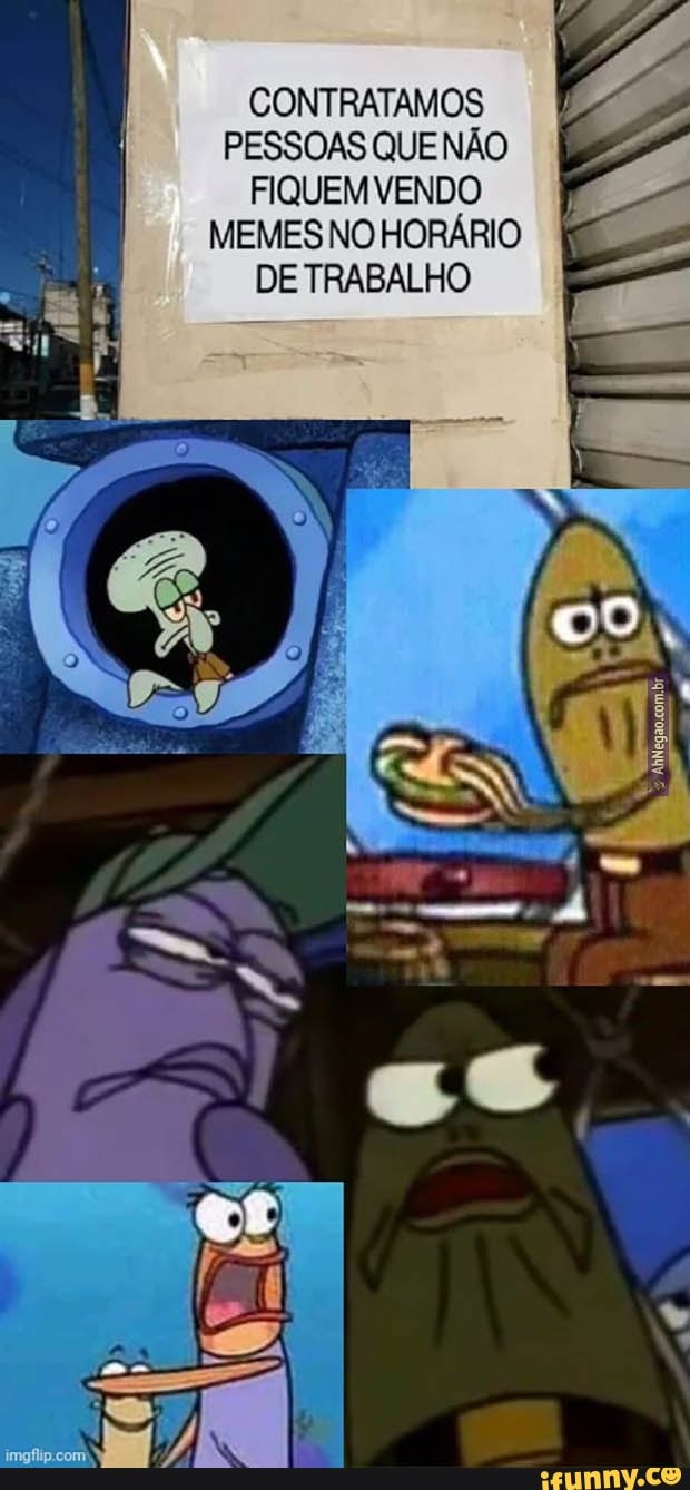CONTRATAMOS PESSOAS QUE NÃO FIQUEM VENDO MEMES NO HORÁRIO DE TRABALHO ...