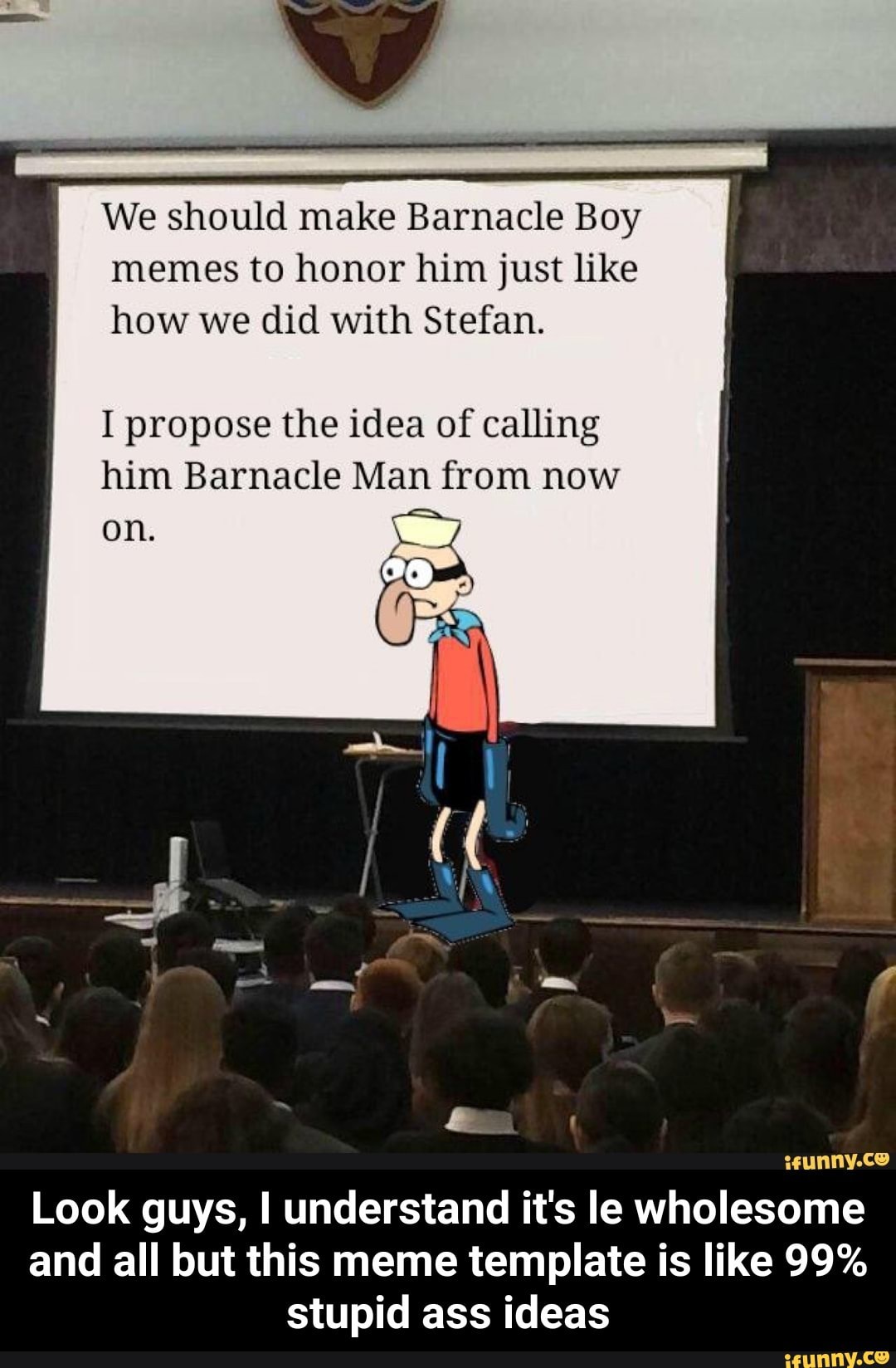 We should make Barnacle Boy memes to honor him just like how we did with Stefan. Ipropose the ...