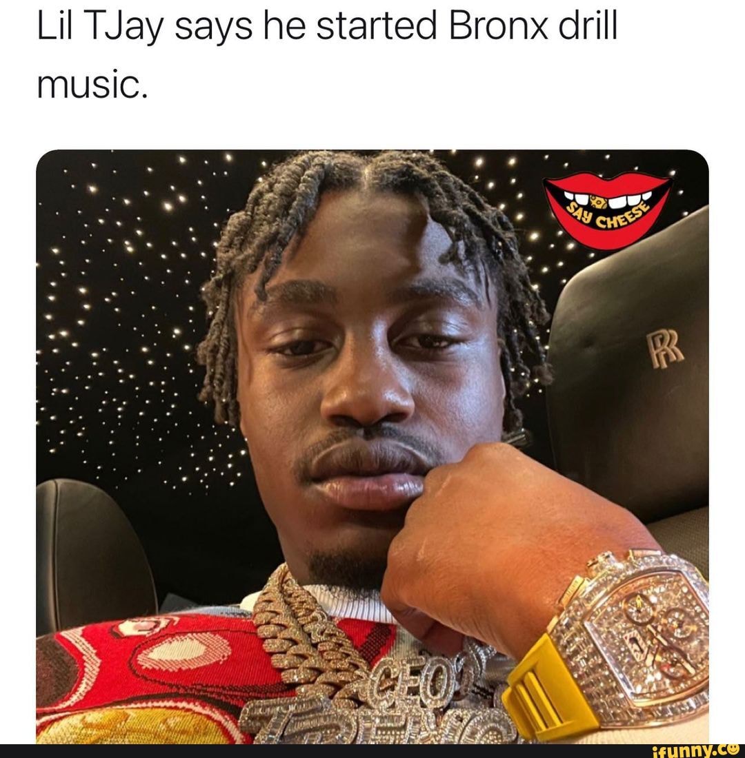 Lil TJay says he started Bronx drill music. - iFunny