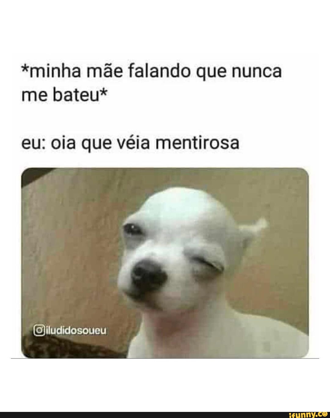 Nem é Meme 😂😂😂 Minha Mãe Falando Que Nunca Me Bateu Eu Ola Que