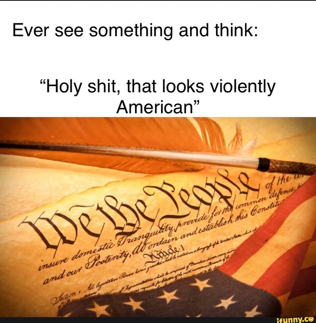 Ever see something and think: “Holy shit, that looks violently American ...