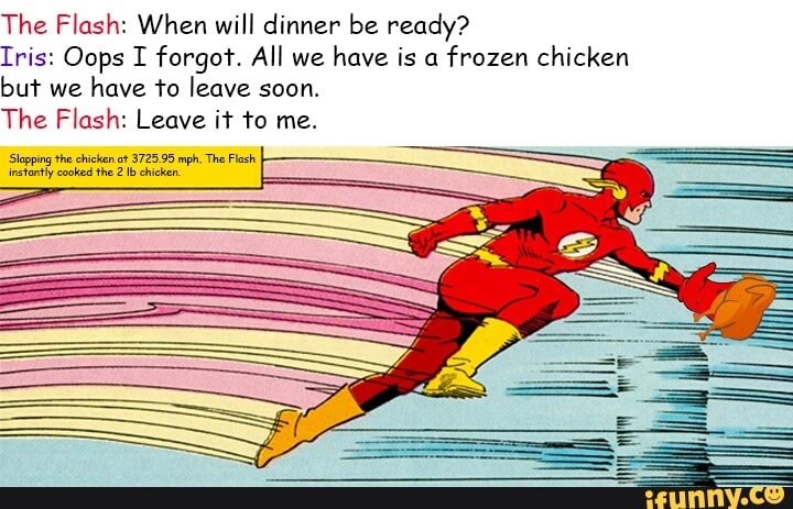 The Flash: When will dinner be ready? Iris: Oops I forgot All we have ...
