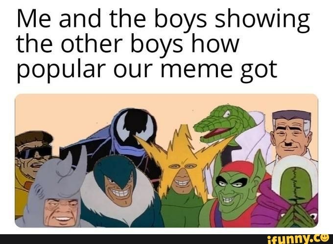 Me and the boys showing the other boys how popular our meme got - iFunny