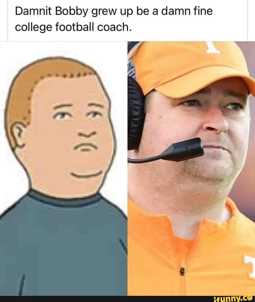 Damnit Bobby grew up be a damn fine college football coach. I I - iFunny