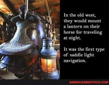 In the old west, they would mount a lantern on their horse for ...