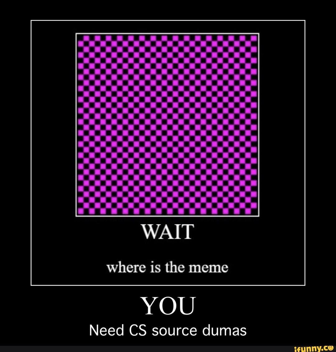 Where is the meme YOU Need CS source dumas - iFunny