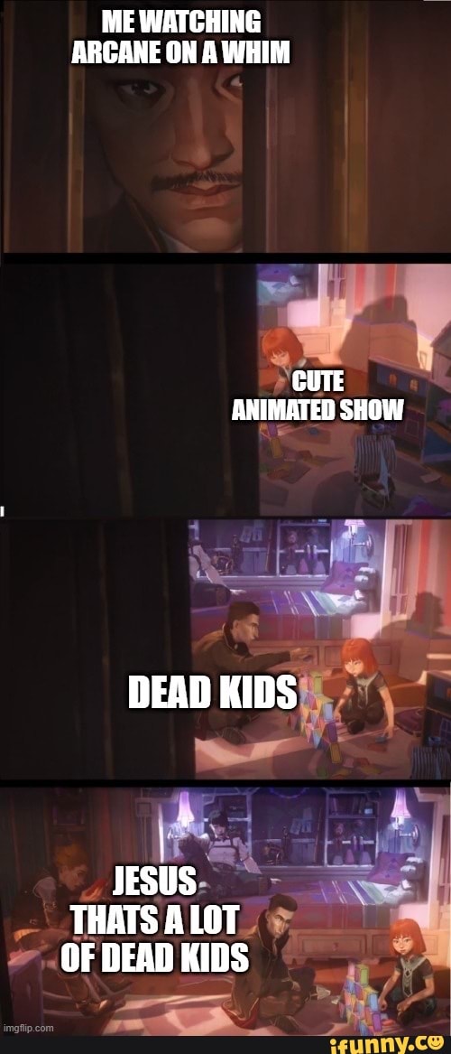 ME WATCHING ARGANE ONA WHIM CUTE ANIMATED SHOW DEAD KIDS JESUS THATS ...