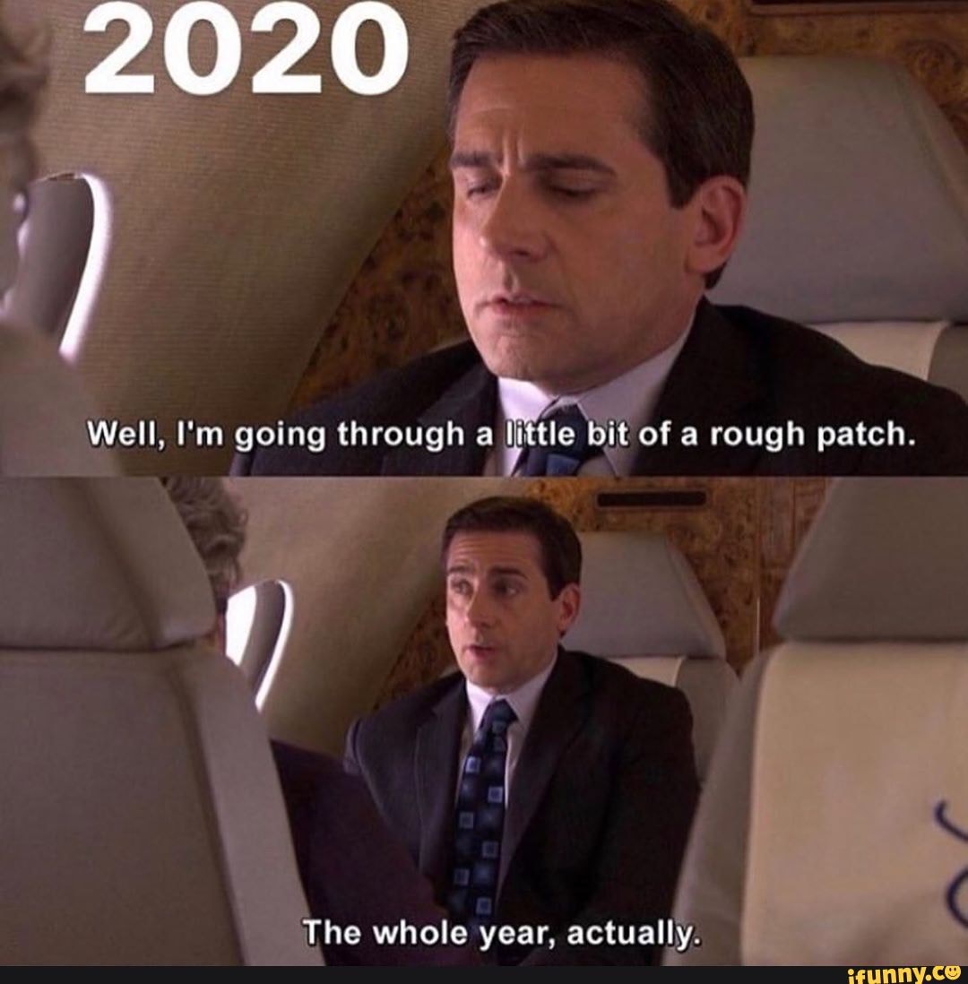 Ittle bit of a rough patch. Well, I'm going through a The whole year ...