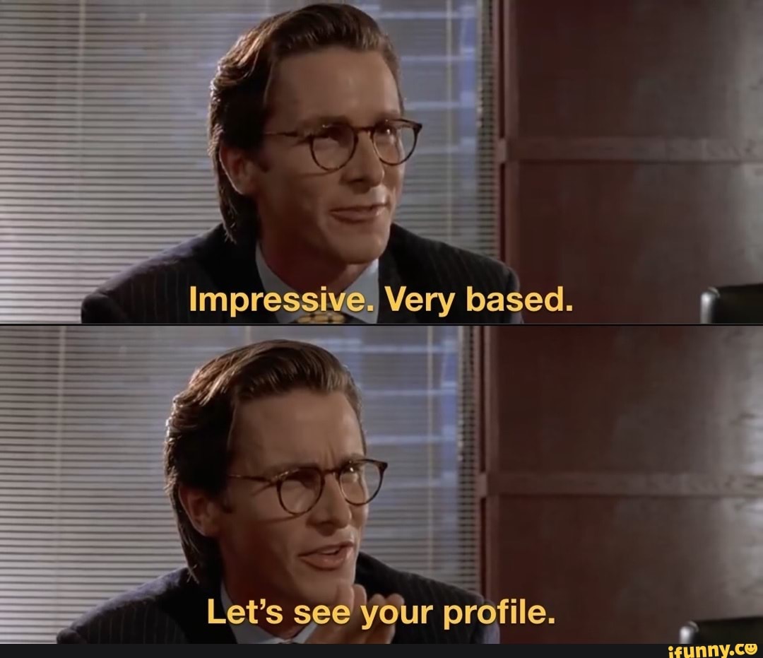 Impressive. Very based. Let's see your profile. .S See your prol - iFunny