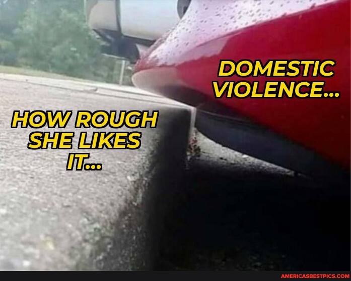 HOW ROUGH DOMESTIC VIOLENCE... - America’s best pics and videos