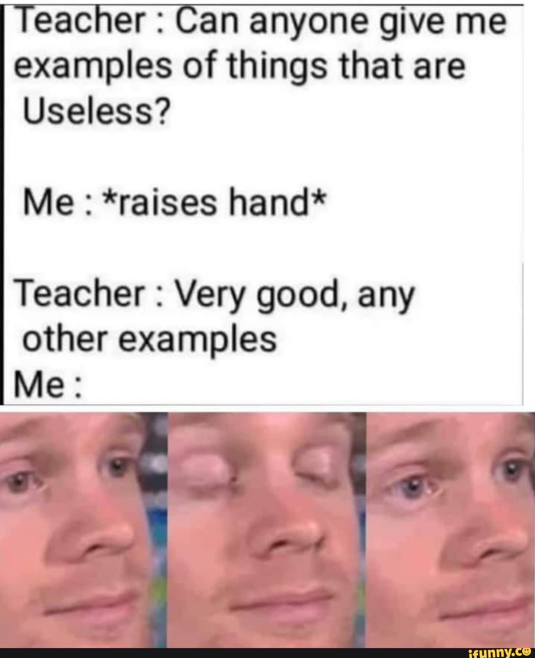 Teacher : Can anyone give me examples of things that are Useless? Me ...