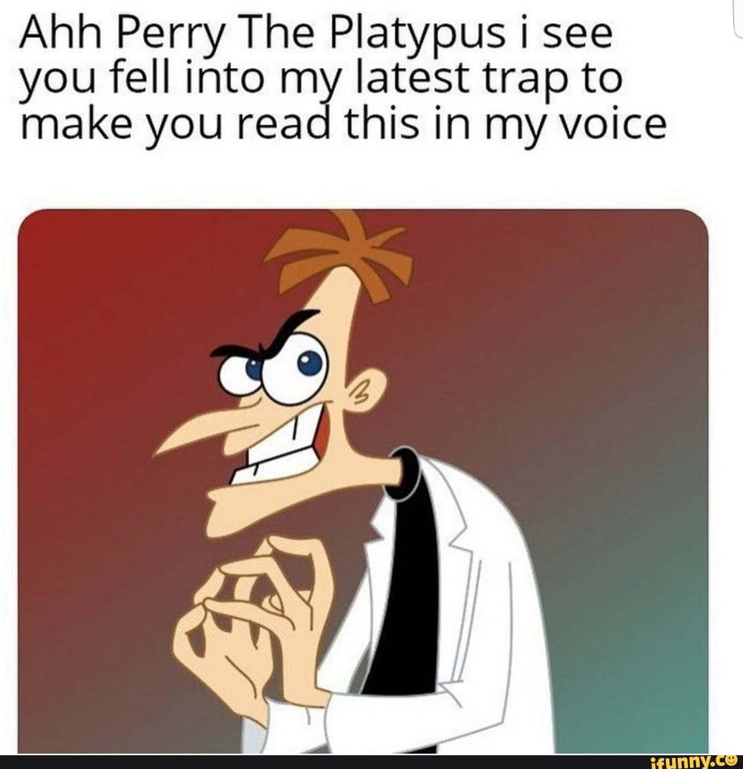 Ahh Perry The Platypus i see you fell into m latest trap to make you ...