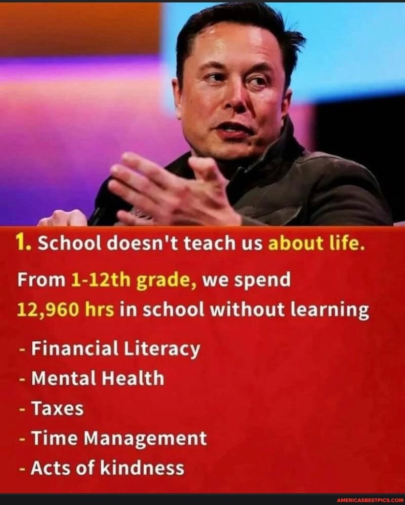 1. School doesn't teach us about life. From 1-12th grade, we spend ...