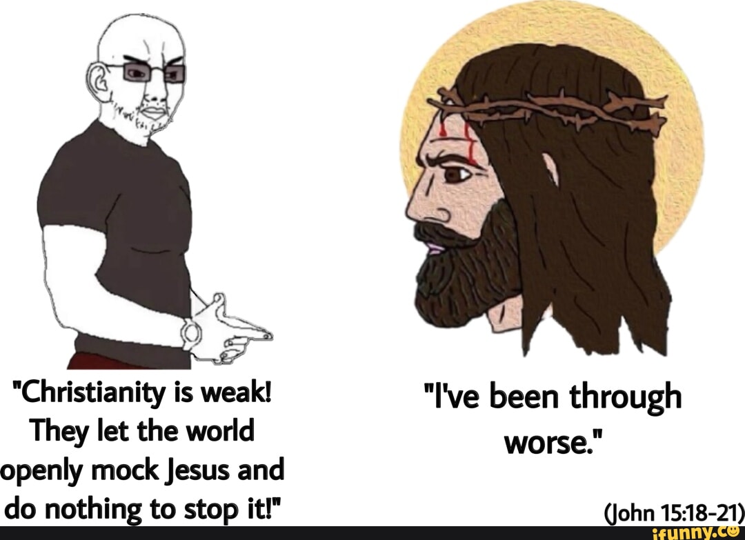 "Christianity is weak! "I've been through They let the world worse ...