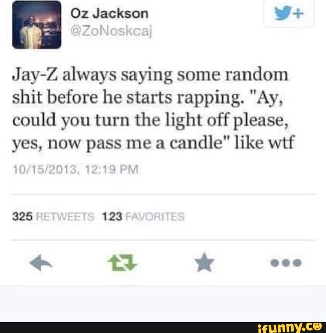 Oz Jackson W+ Jay-Z always saying some random shit before he starts ...