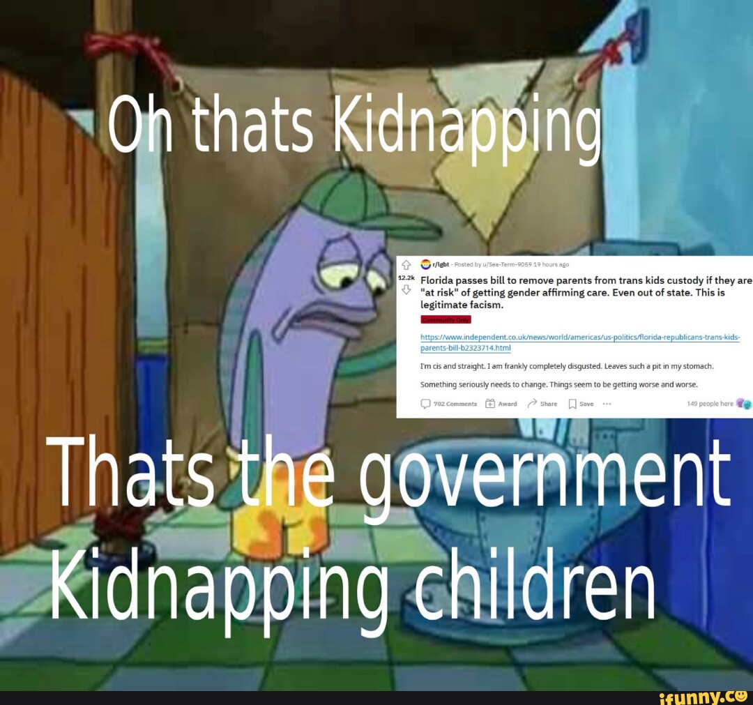 Oh thats Kidnapping to remove parents from trans kids custody if they ...