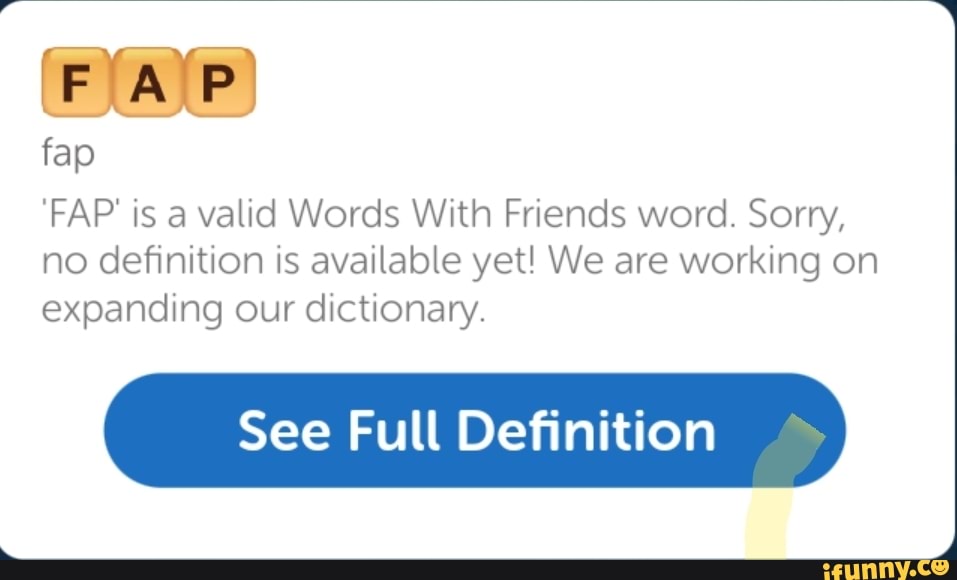 Fap FAP is a valid Words With Friends word. Sorry, no definition is ...