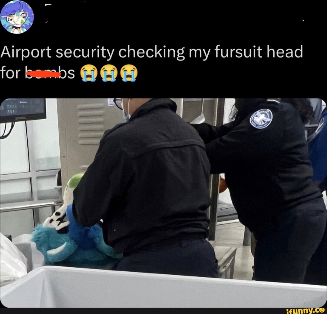 Airport security checking my fursuit head for ip - iFunny