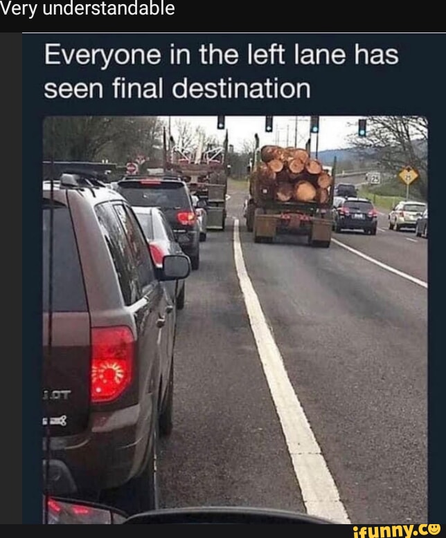 Very understandable Everyone in the left lane has seen final ...