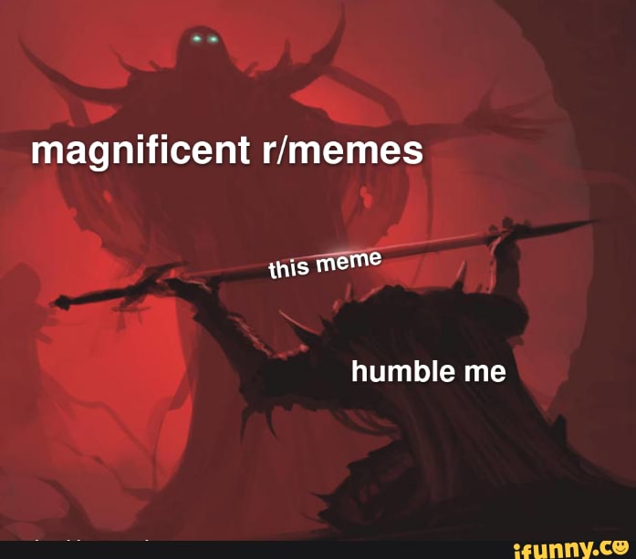 Magnificent rimemes this meme humble me - iFunny