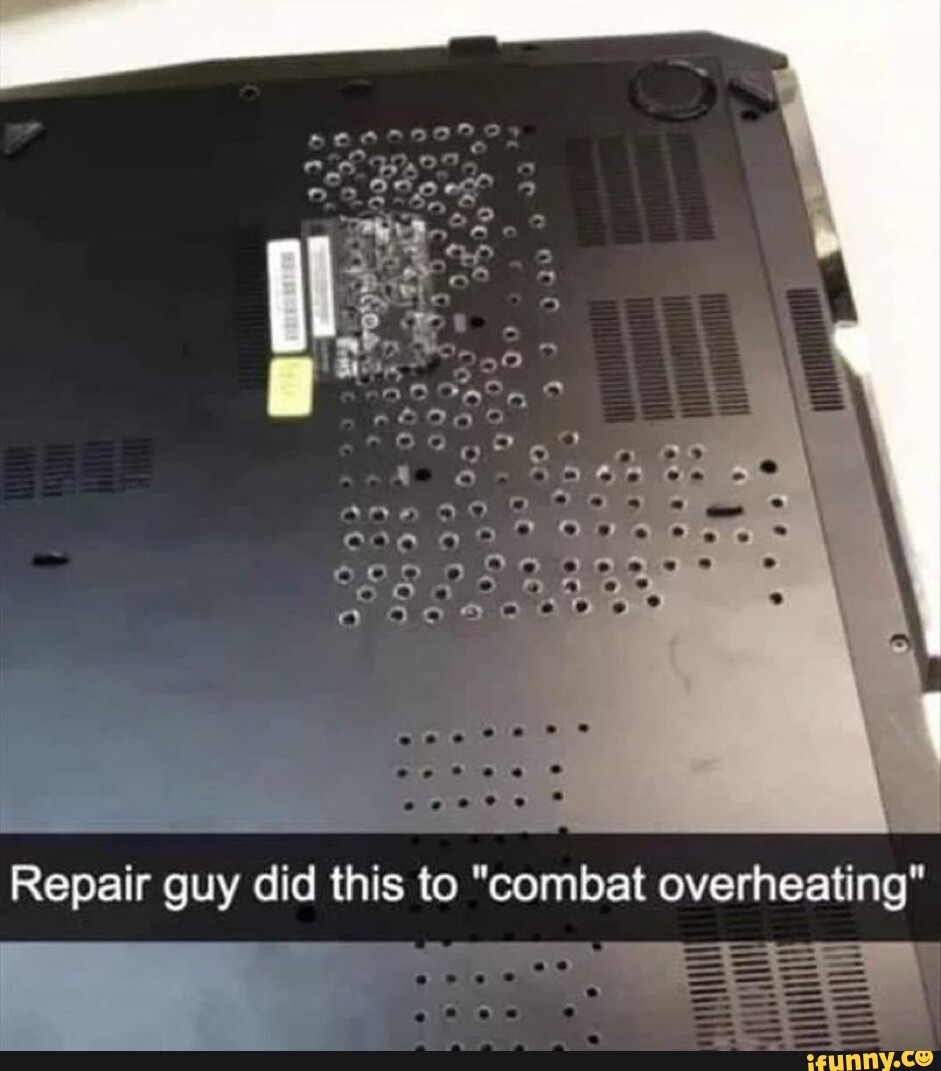 Repair guy did this to "combat overheating" - iFunny
