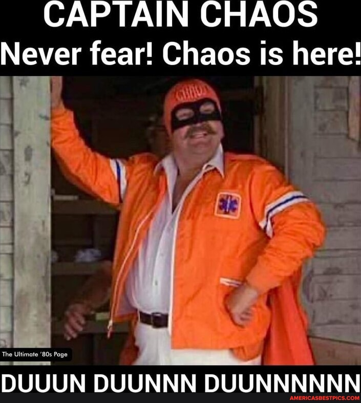 CAPTAIN CHAOS Never fear! Chaos is here! Rage DUUUN DUUNNN DUUNNNNNN ...