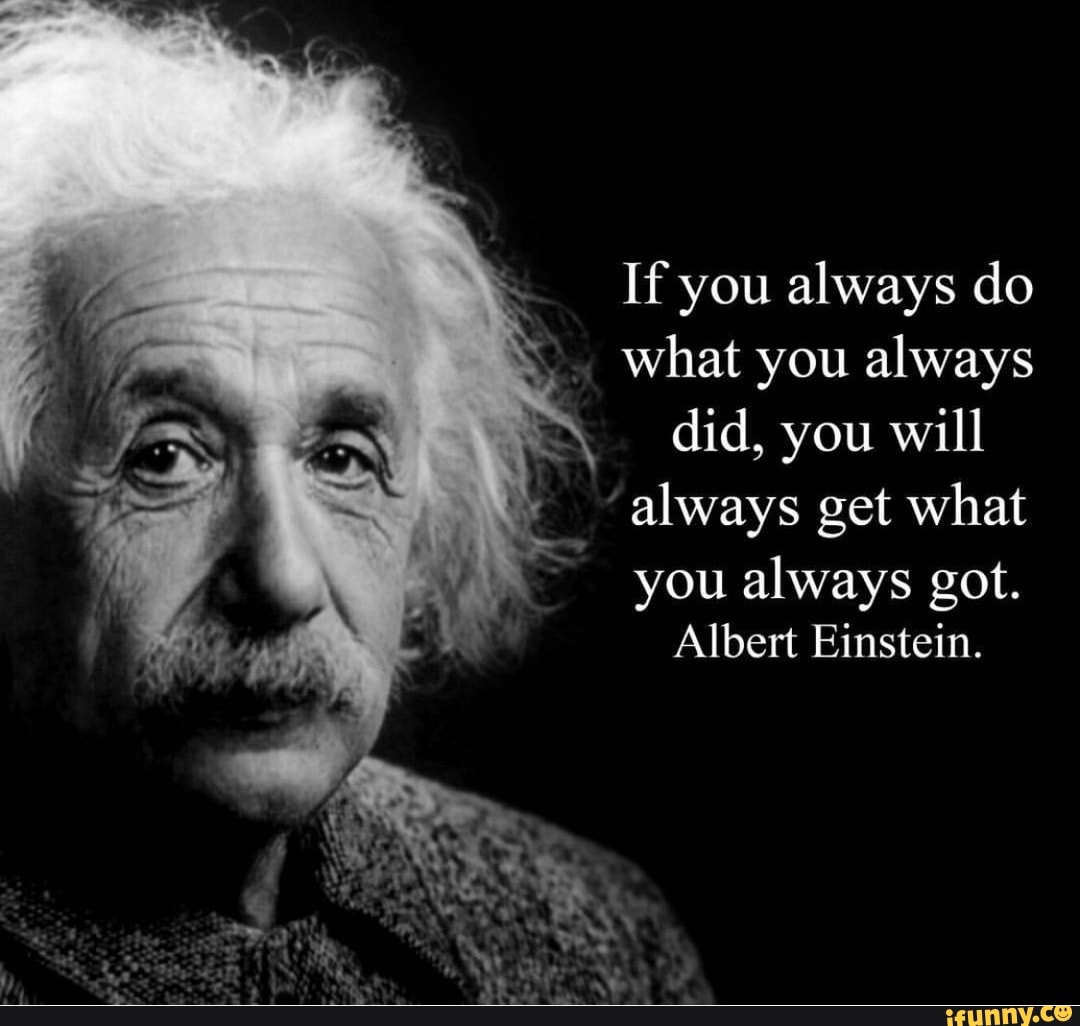 If you always do What you always did, you Will always get What you ...