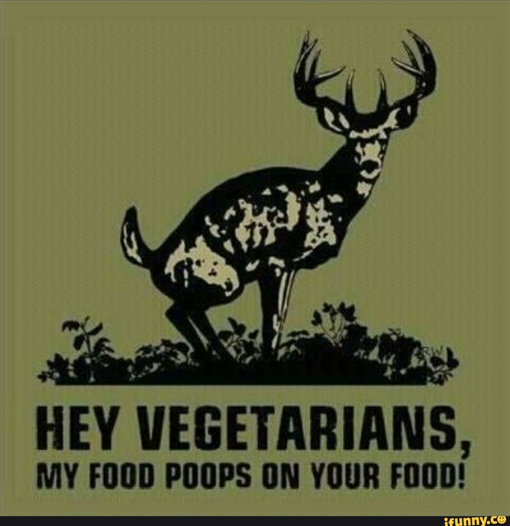 HEY VEGETARIANS. MY FOOD POOPS ON YOUR FOOD! - iFunny
