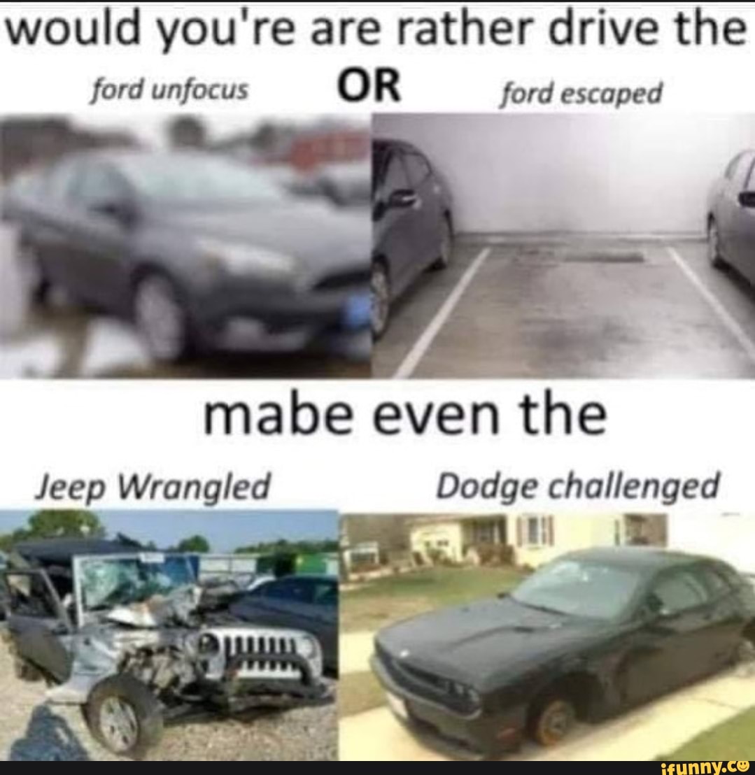 Would you're are rather drive the ford unfocus OR ford escaped mabe ...