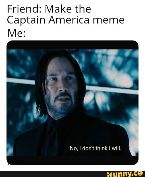 Friend: Make the Captain America meme No, I don't think I will. - iFunny