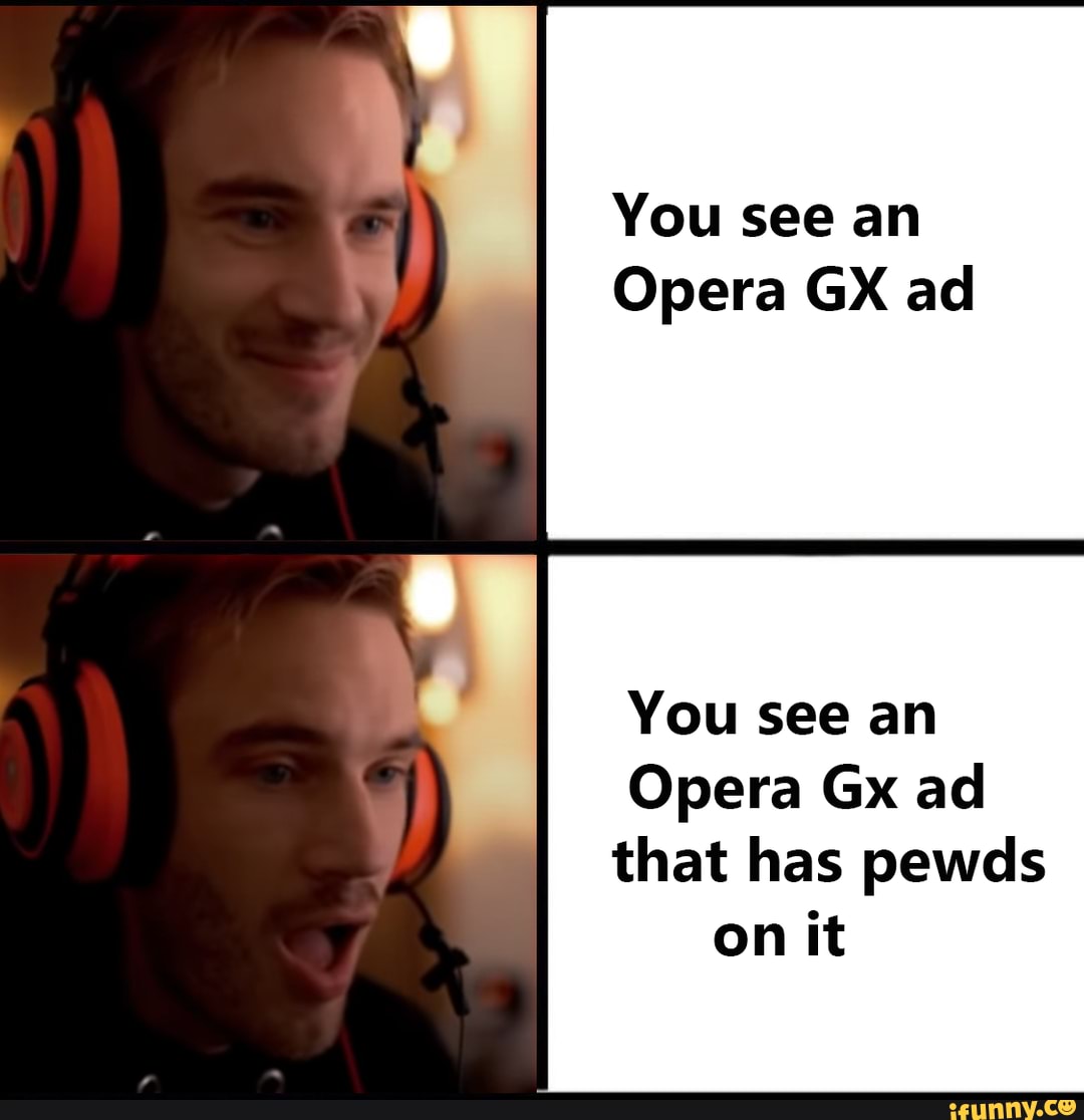 You see an Opera GX ad You see an Opera Gx ad that has pewds on it - iFunny