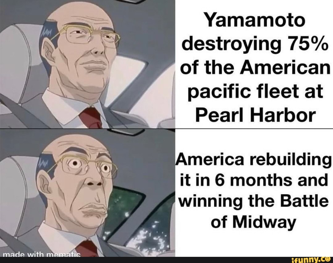 Yamamoto destroying 75% of the American pacific fleet at Pearl Harbor ...