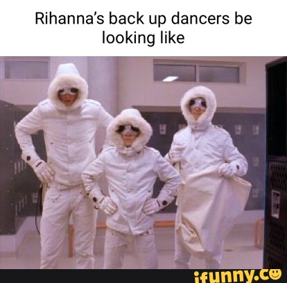 Rihanna's back up dancers be looking like - iFunny