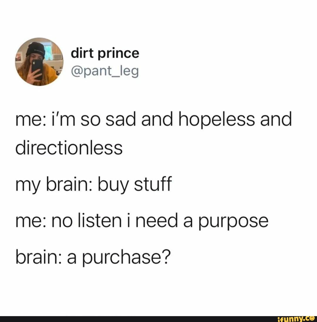 Dirt prince @pant_leg me: i'm so sad and hopeless and directionless my ...