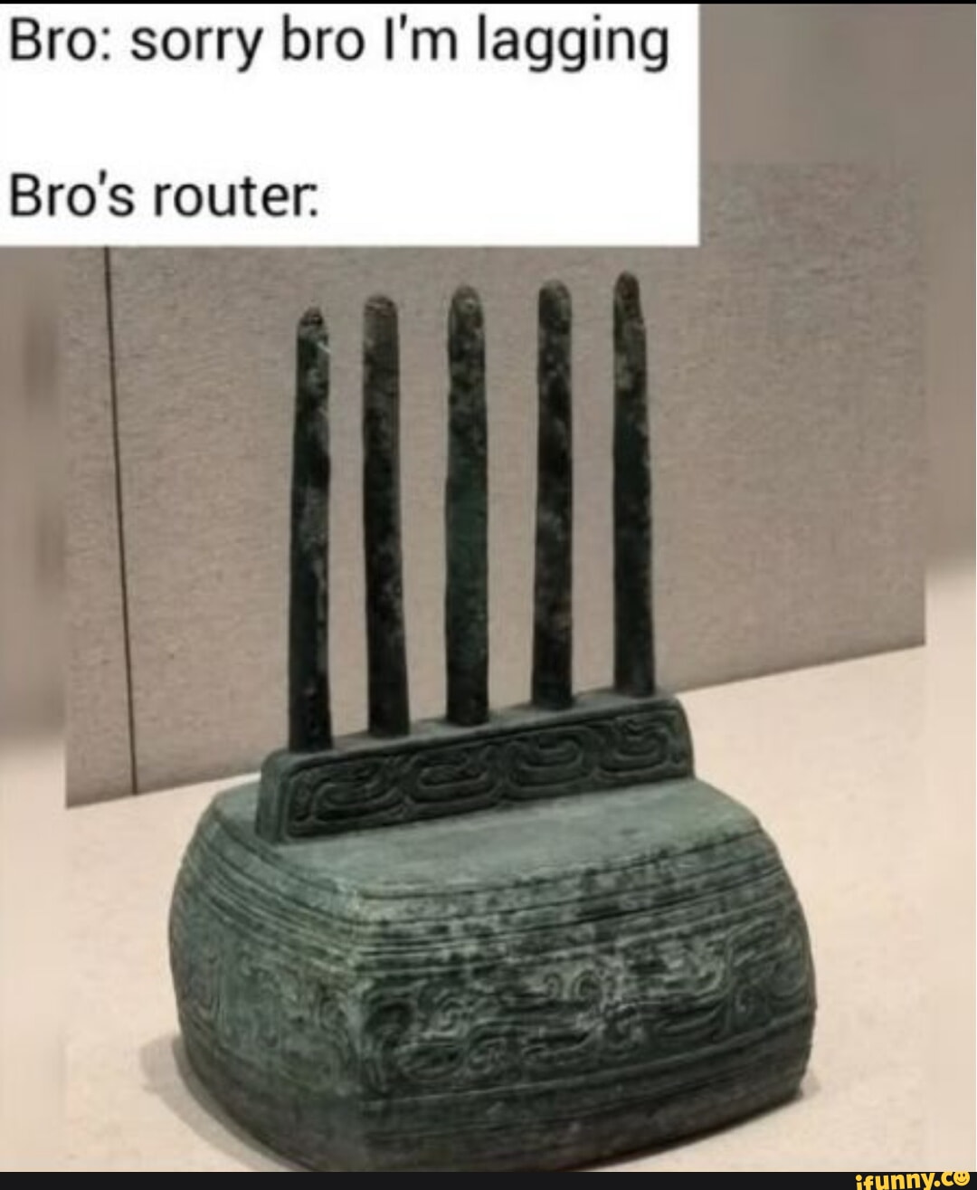 Bro: sorry bro I'm lagging Bro's router. - iFunny
