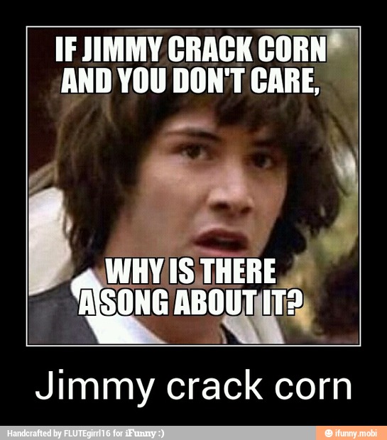 IF JIMMY CRACK CORN® Jimmy crack corn - Jimmy crack corn - )