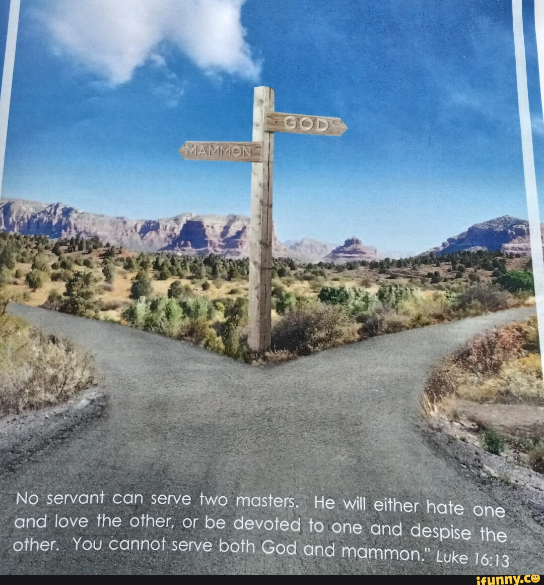 No servant can serve masters He will either hat and love the other, or ...