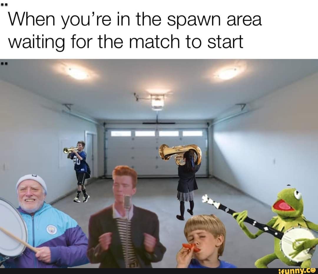 "When you're in the spawn area waiting for the match to start - iFunny