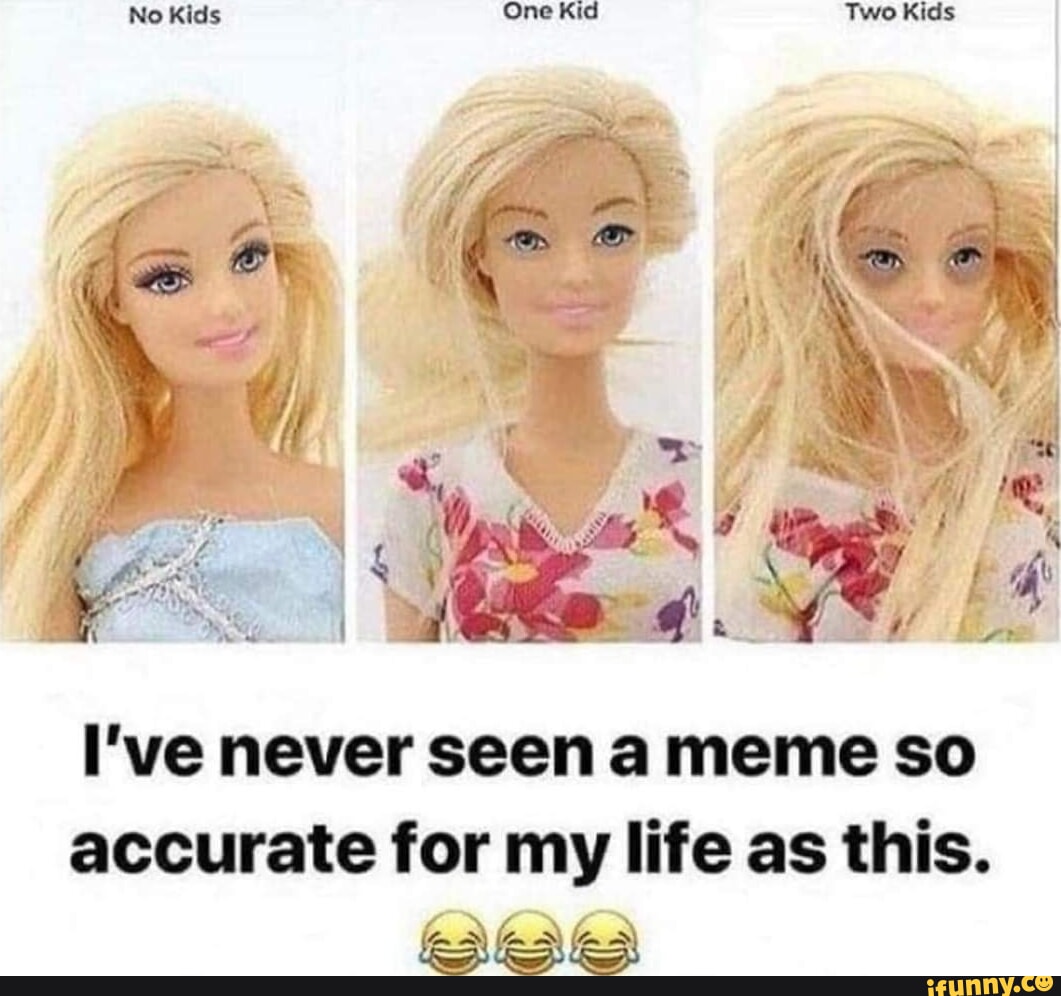 No Kids One Kid Two Kids SB I've never seen a meme so accurate for my ...
