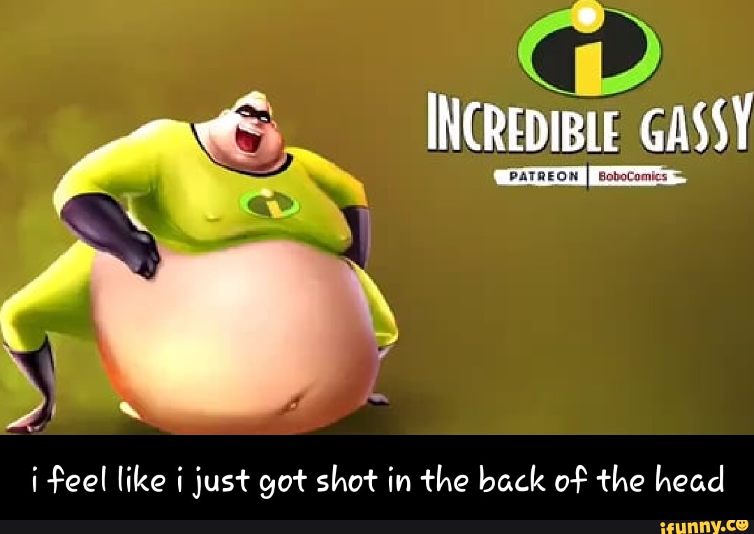 INCREDIBLE GASSY i feel like just got shot in the back of the head - iFunny