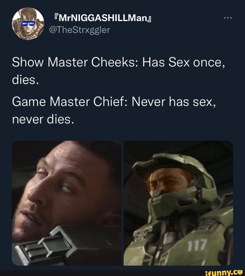 Show Master Cheeks: Has Sex once, dies. Game Master Chief: Never has ...